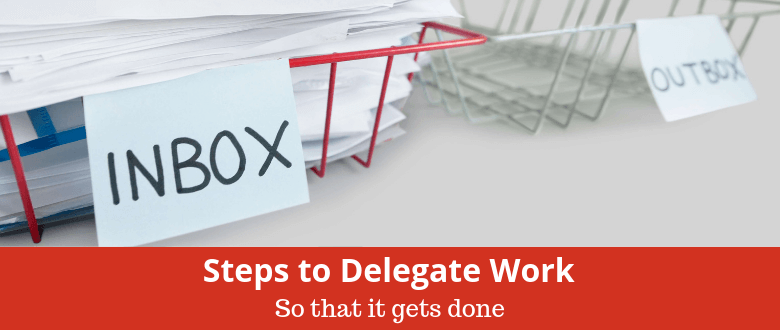 6 Steps To Delegate So That Work Gets Done